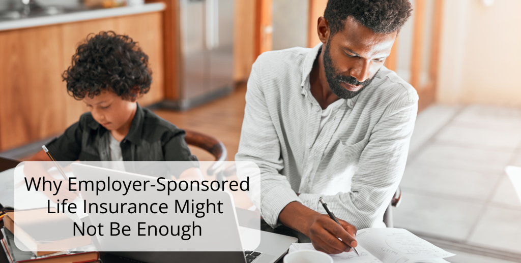 Why Employer-Sponsored Life Insurance Might Not Be Enough - Siler ...